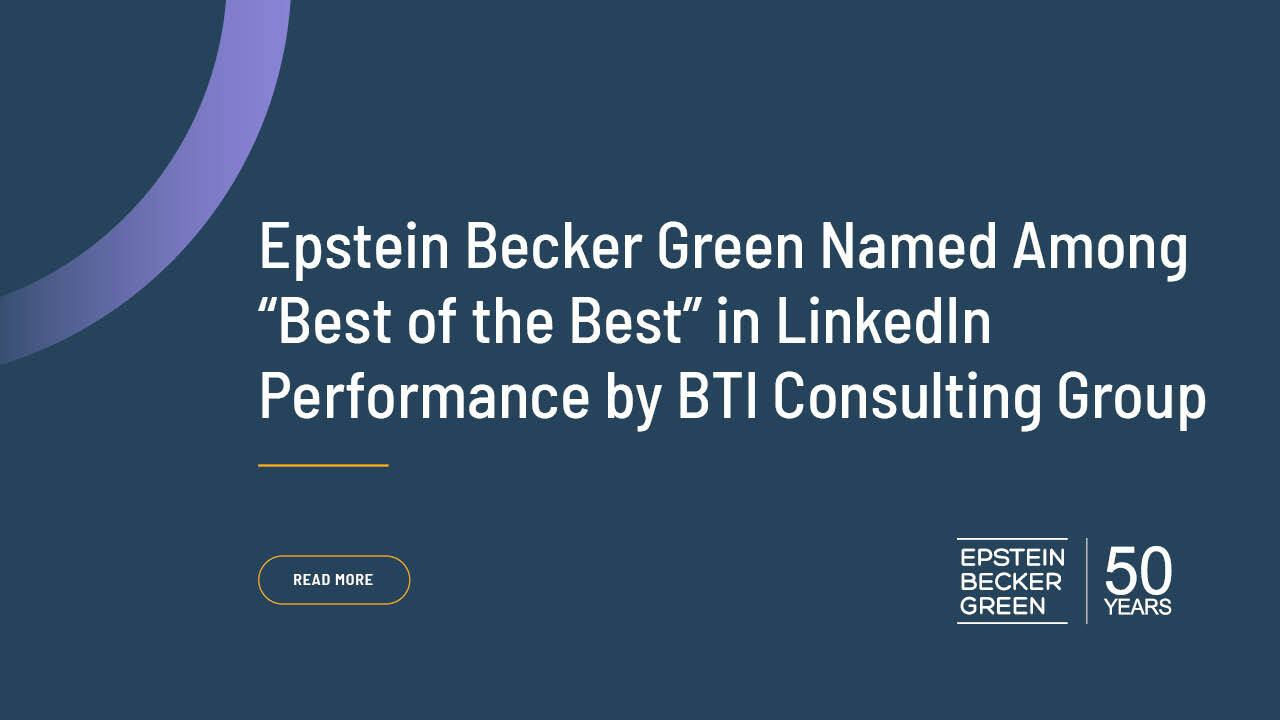Epstein Becker Green Named “Best of the Best” in LinkedIn Performance by BTI Consulting Group ...