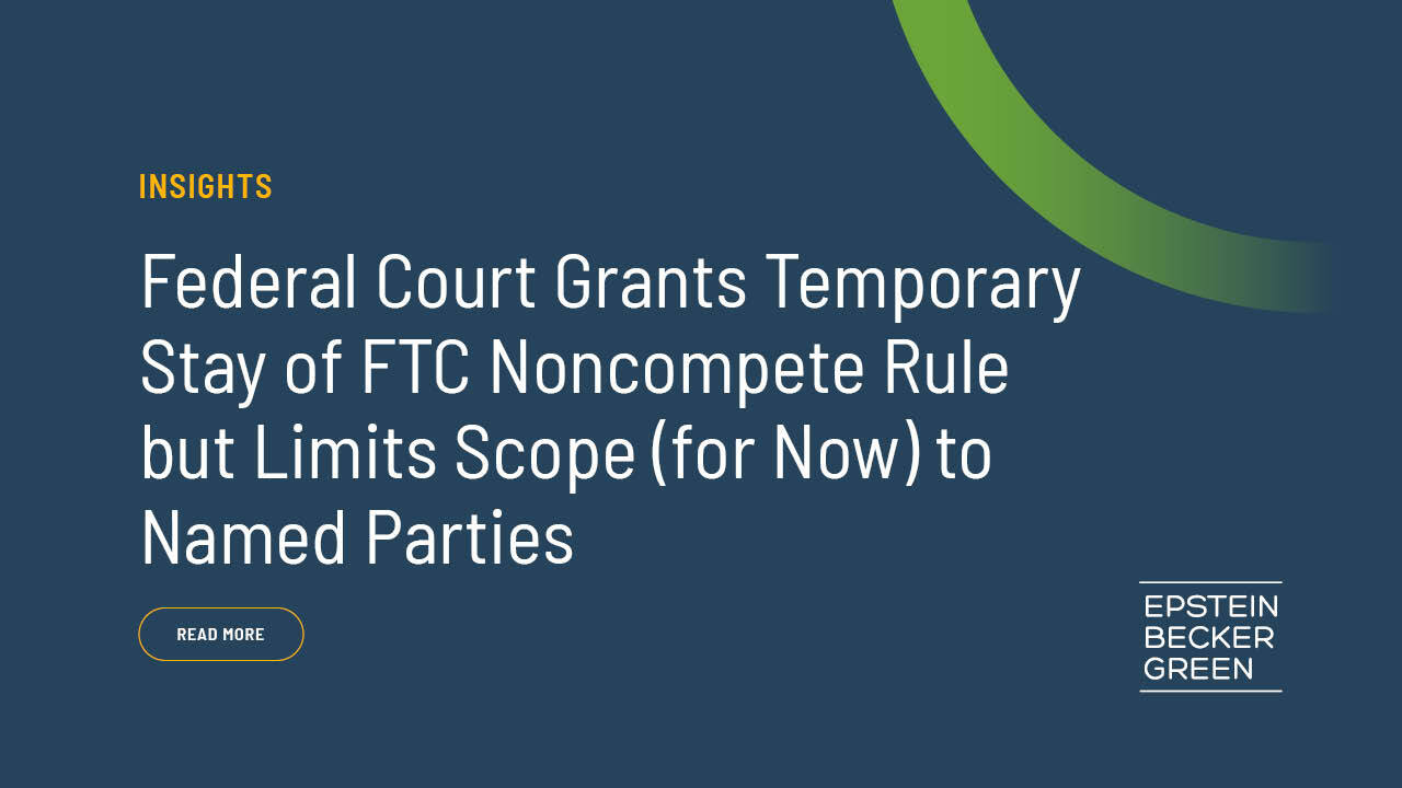 Federal Court Grants Temporary Stay of FTC Noncompete Rule but Limits ...