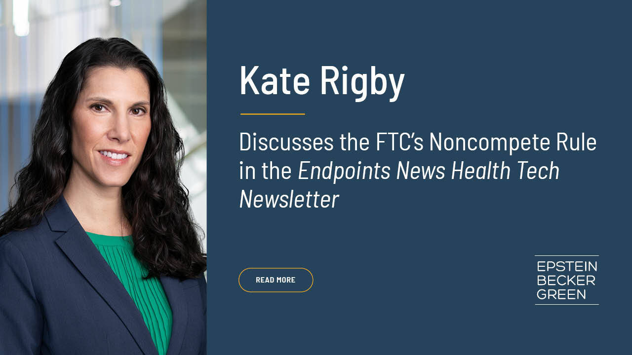 Kate Rigby Discusses the FTC’s Noncompete Rule in the Endpoints News ...