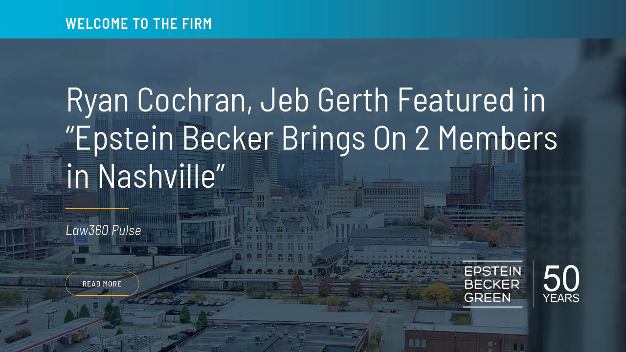 Ryan Cochran, Jeb Gerth Featured in “Epstein Becker Brings On 2 Members ...