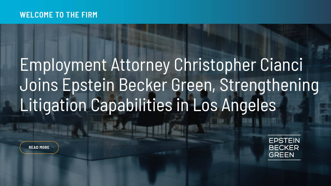 Employment Attorney Christopher Cianci Joins Epstein Becker Green, Strengthening Litigation ...