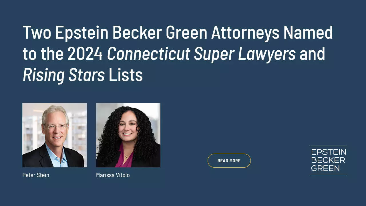 Two Epstein Becker Green Attorneys Named to the 2024 Connecticut Super Lawyers and Rising Stars ...