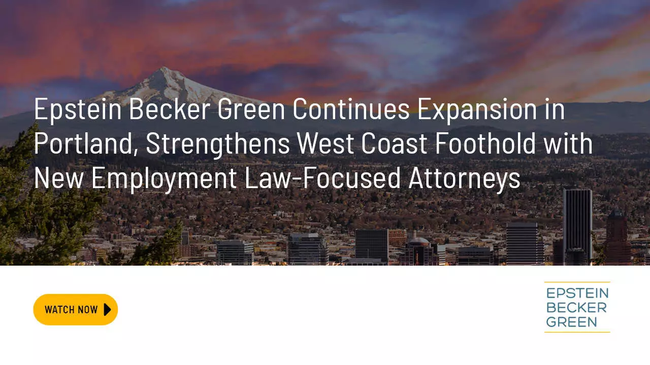 Epstein Becker Green Continues Expansion in Portland, Strengthens West ...