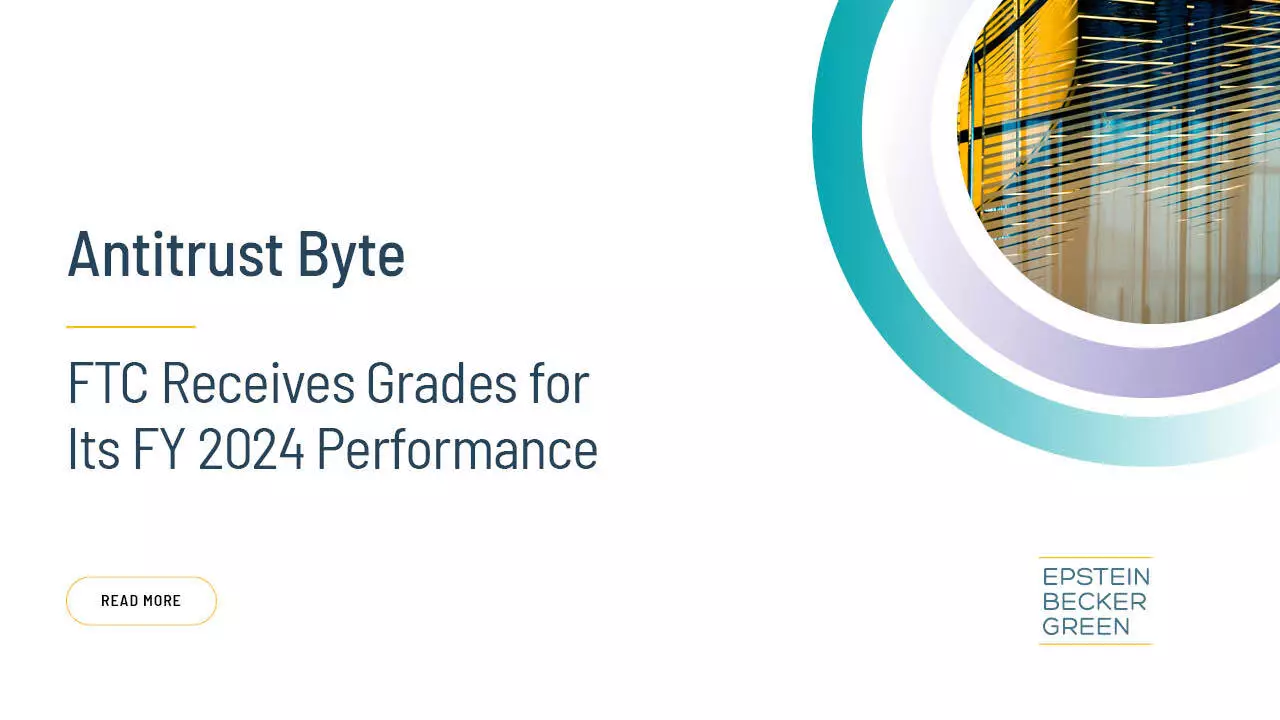 FTC Receives Grades for Its FY 2024 Performance - Antitrust Byte | Epstein Becker Green